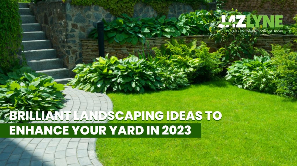 Brilliant landscaping Ideas to Enhance Your Yard in 2023 - Jazlyne